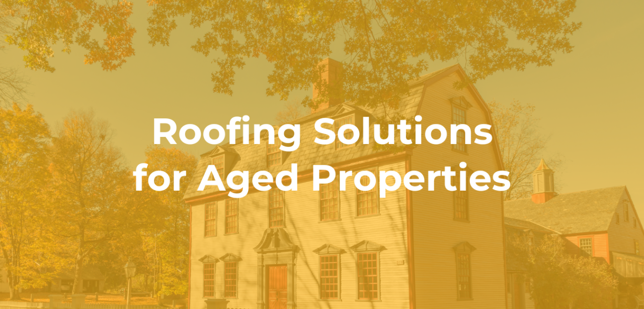 Roofing Solutions for Aged Properties - Aspen Contracting